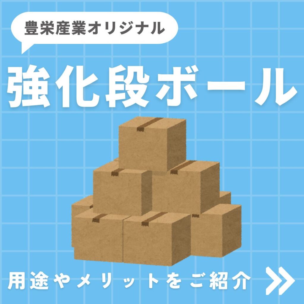 強化段ボール｜豊栄産業オリジナル素材！特徴は？用途は？簡単解説！ - 豊栄産業株式会社
